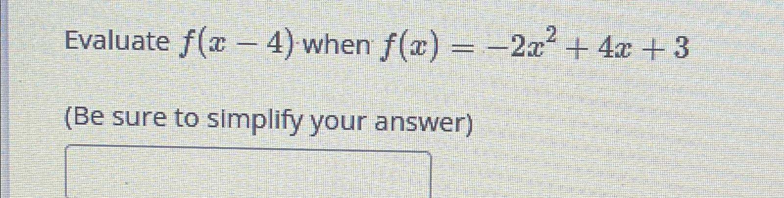 Solved Evaluate f(x-4) ﻿when f(x)=-2x2+4x+3(Be sure to | Chegg.com