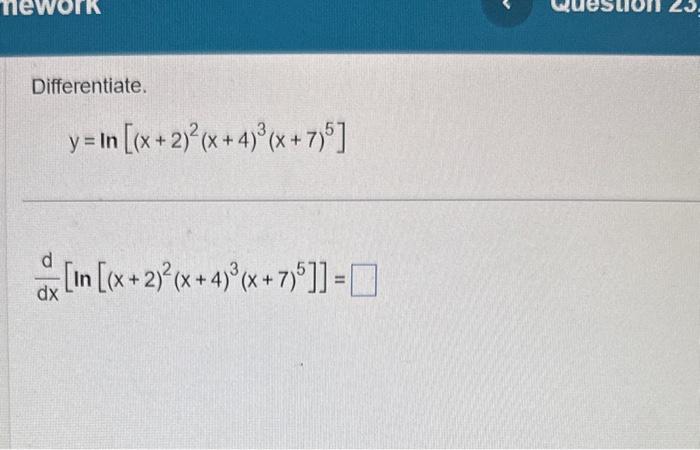 Solved Differentiate. y=ln[(x+2)2(x+4)3(x+7)5] | Chegg.com