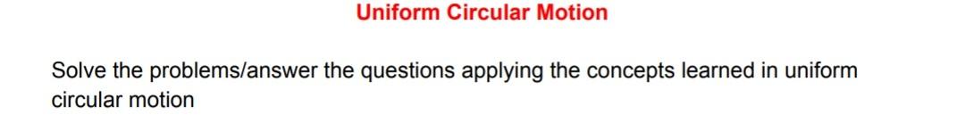 Solved Uniform Circular Motion Solve the problems/answer the | Chegg.com