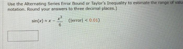 Solved Use the Alternating Series Error Bound or Taylor's | Chegg.com