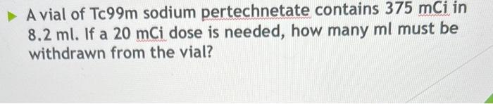 Solved A vial of Tc99m sodium pertechnetate contains 375mCi | Chegg.com