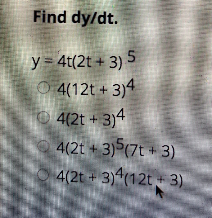 Solved Find dy/dt. 5 у 4t(2t + 3) O 4(12t + 3)4 O4(2t + 314 | Chegg.com