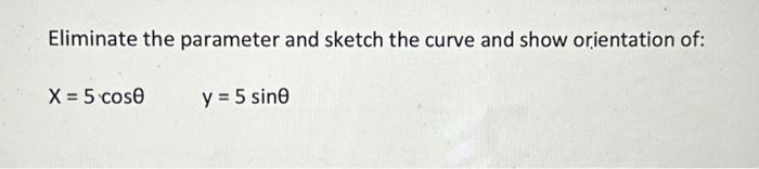 Solved Eliminate the parameter and sketch the curve and show | Chegg.com