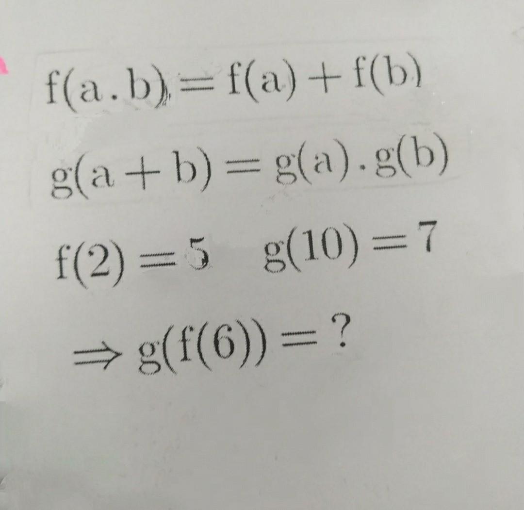 Solved f(a⋅b)=f(a)+f(b)g(a+b)=g(a)⋅g(b)f(2)=5g(10)=7⇒g(f(6)) | Chegg.com