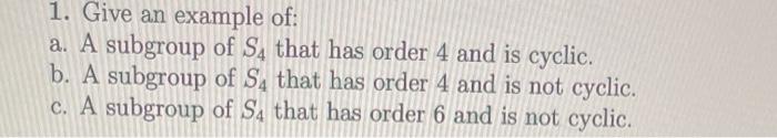 Solved 1. Give an example of: a. A subgroup of S4 that has | Chegg.com