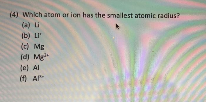 Solved Which atom or ion has the smallest atomic radius? (a) | Chegg.com