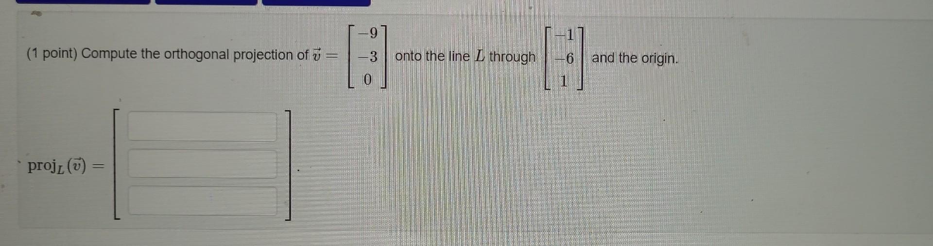 Solved (1 point) Compute the orthogonal projection of | Chegg.com