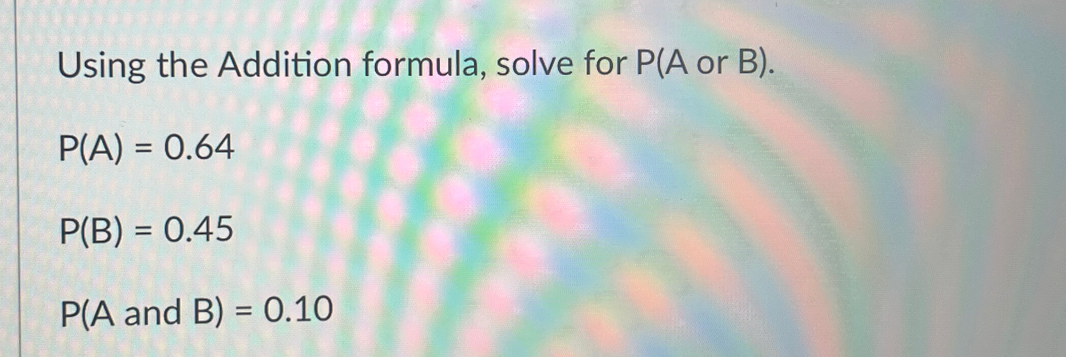 Solved Using the Addition formula, solve for P(A or | Chegg.com