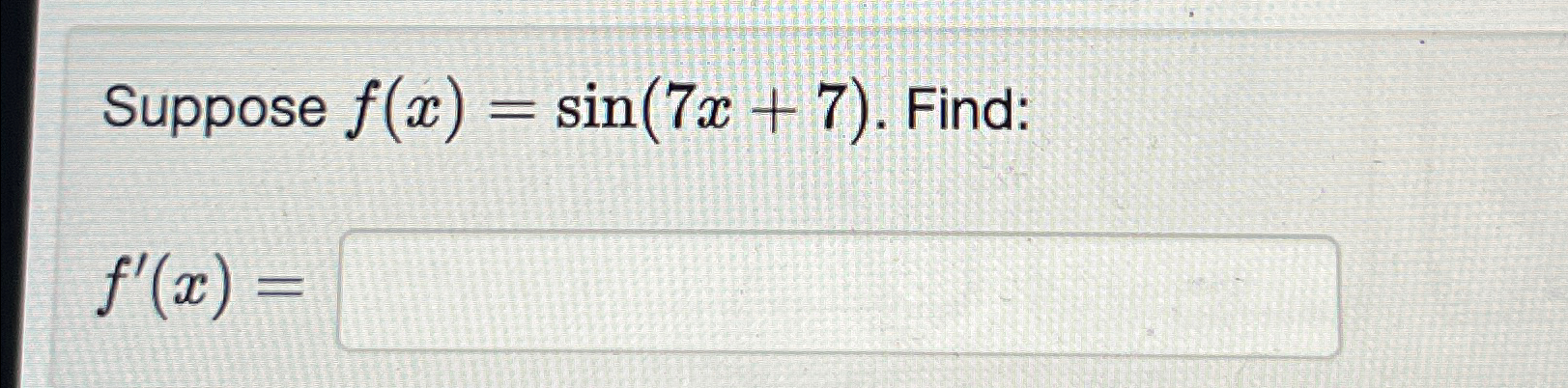 Solved Suppose f(x)=sin(7x+7). ﻿Find:f'(x)= | Chegg.com