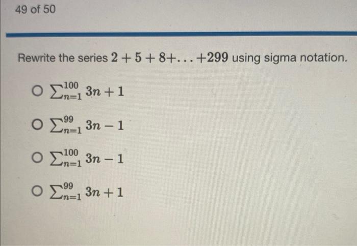 Solved Rewrite the series 2+5+8+…+299 using sigma notation. | Chegg.com
