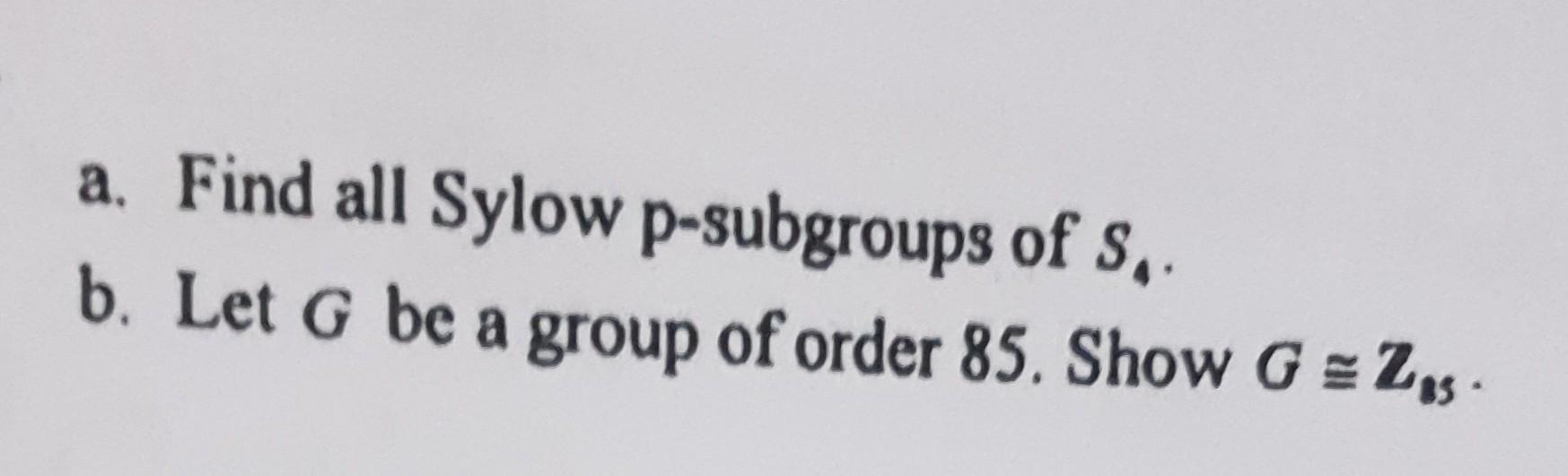 Solved a. Find all Sylow p-subgroups of S4. b. Let G be a | Chegg.com