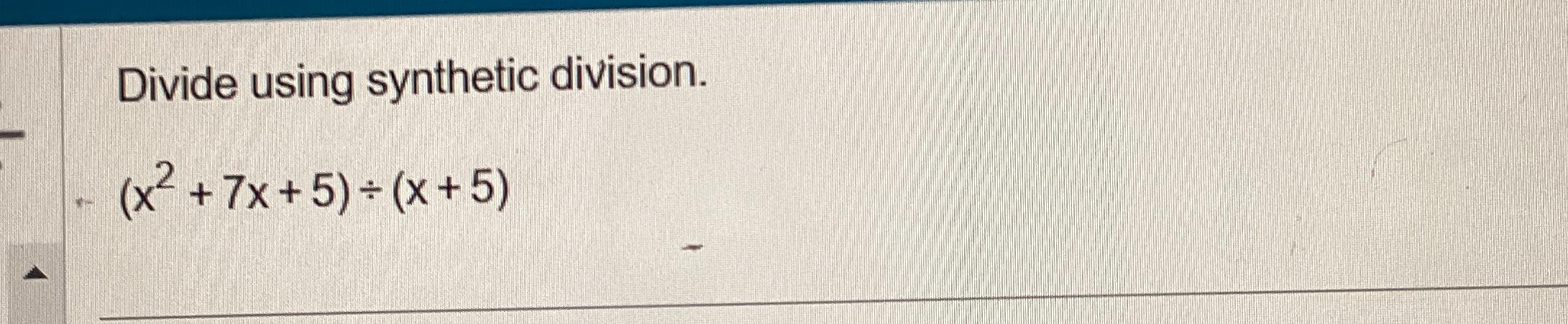 Solved Divide using synthetic division.-(x2+7x+5)÷(x+5) | Chegg.com