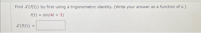 Solved Find L{f(t)} by first using a trigonometric identity. | Chegg.com
