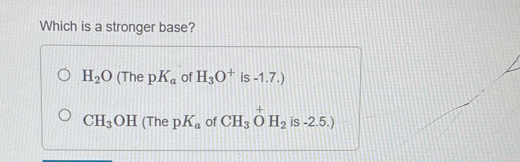 Solved Which is a stronger base?H2O (The pKa ﻿of H3O+is | Chegg.com