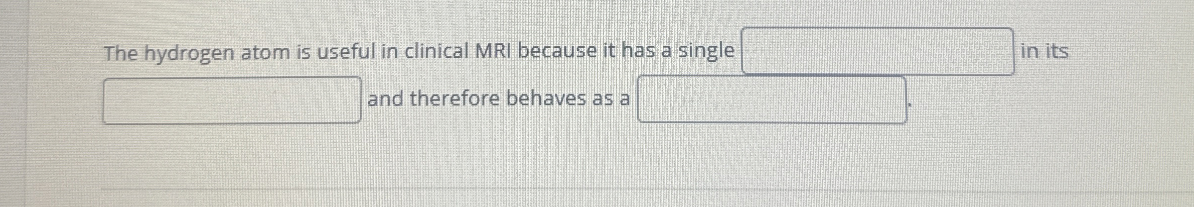 The hydrogen atom is useful in clinical MRI because | Chegg.com
