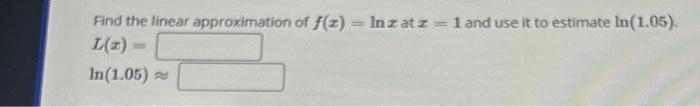 Solved Find the linear approximation of f(x)=lnx at x=1 and | Chegg.com