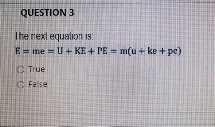 Solved The next equation is: E=me=U+KE+PE=m(u+ke+pe) True | Chegg.com