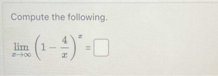 Solved Compute the following. limx→∞(1−x4)x= | Chegg.com