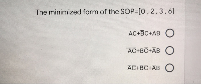 Solved The minimized form of the SOP=[0, 2,3,6] AC+ĒC+AB O | Chegg.com