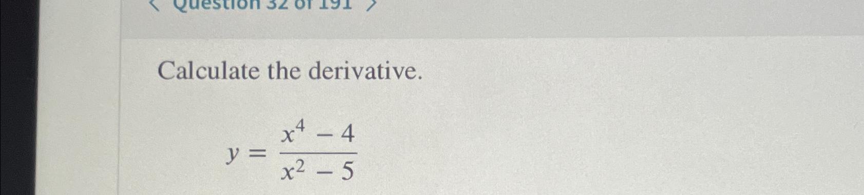 Solved Calculate the derivative.y=x4-4x2-5 | Chegg.com