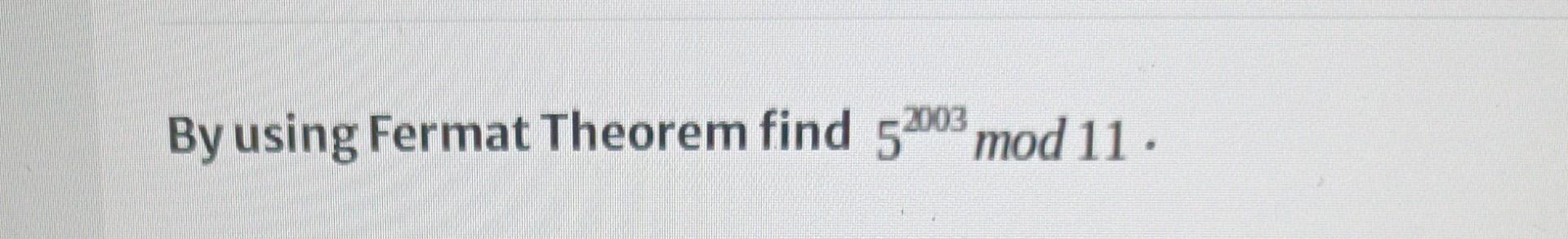 Solved By using Fermat Theorem find 52003mod11. | Chegg.com