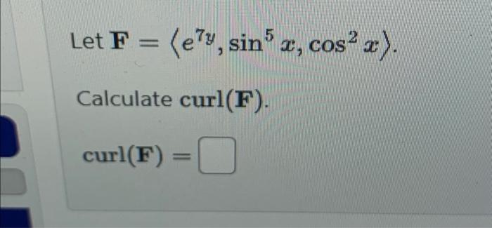 Solved Let F= e7y,sin5x,cos2x Calculate curl(F). curl(F)= | Chegg.com