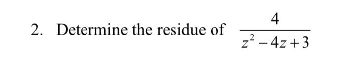 Solved 2. Determine the residue of z2−4z+34 | Chegg.com
