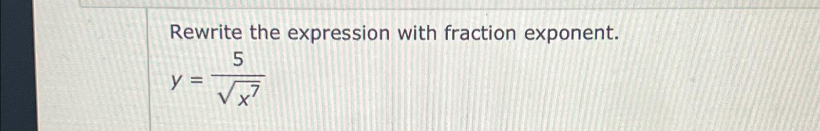 Solved Rewrite the expression with fraction exponent.y=5x72 | Chegg.com