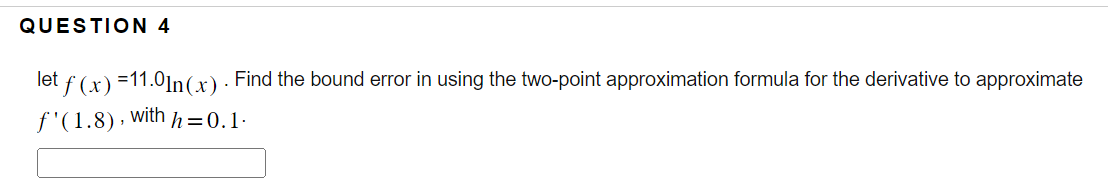 Solved QUESTION 4let f(x)=11.0ln(x). ﻿Find the bound error | Chegg.com