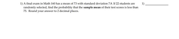 Solved 1) 1) A final exam in Math 160 has a mean of 73 with | Chegg.com