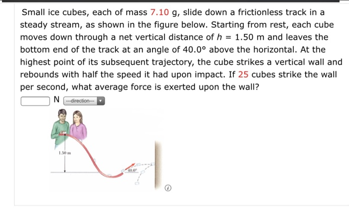 Solved Small ice cubes, each of mass 7.10 g, slide down a | Chegg.com