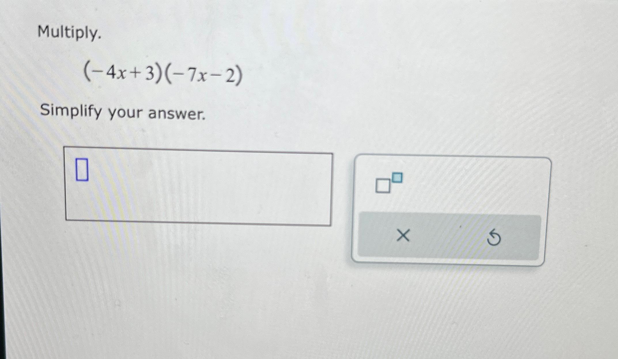 Solved Multiply.(-4x+3)(-7x-2)Simplify your answer. | Chegg.com