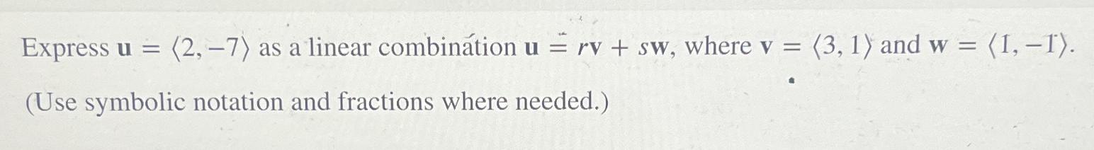 Solved Express u=(:2,-7:) ﻿as a linear combinátion u=rv+sw, | Chegg.com