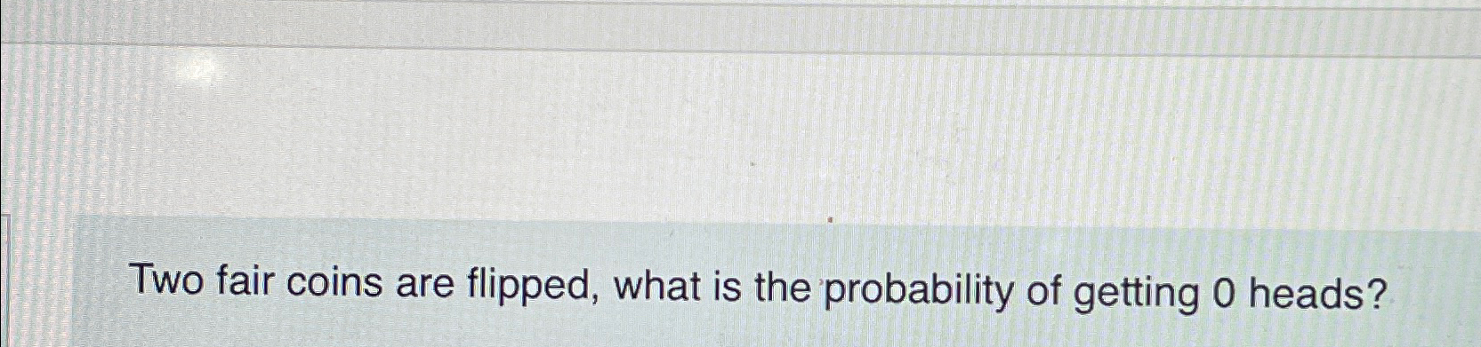 Two fair coins are flipped, what is the probability | Chegg.com