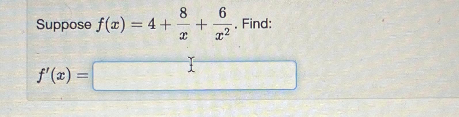 Solved Suppose f(x)=4+8x+6x2. ﻿Find:f'(x)= | Chegg.com