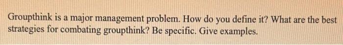 Groupthink is a major management problem. How do you | Chegg.com