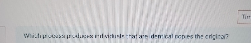 Solved Which process produces individuals that are identical | Chegg.com