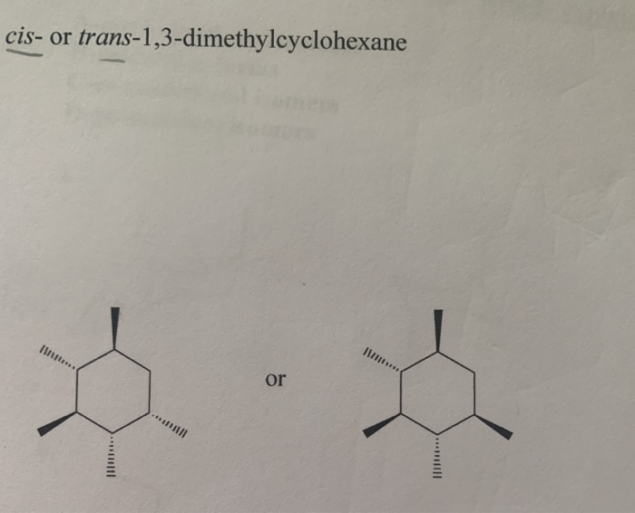 Solved cis- or trans-1,3-dimethylcyclohexane or | Chegg.com