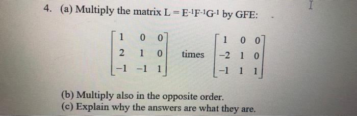 Solved (a) Multiply the matrix L=E−1 F−1G−1 by GFE: | Chegg.com