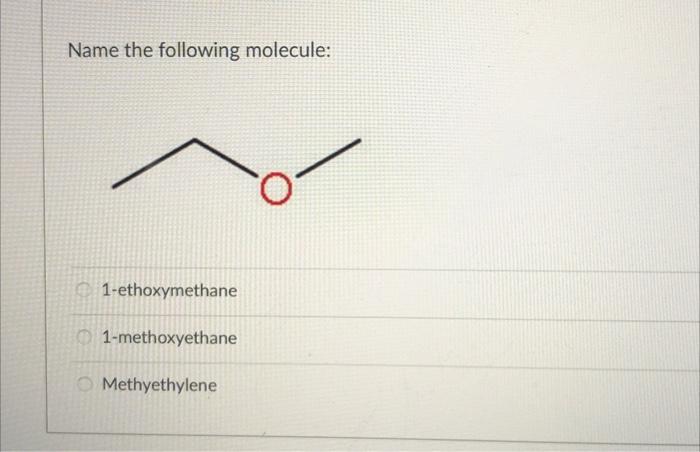 Solved Name the following molecule: 1-ethoxymethane | Chegg.com