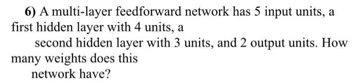 Solved 6) A multi-layer feedforward network has 5 input | Chegg.com