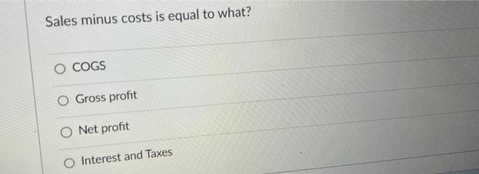 Solved Sales minus costs is equal to what? COGS Gross profit | Chegg.com