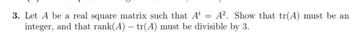 Solved 3. Let A be a real square matrix such that At = A². | Chegg.com