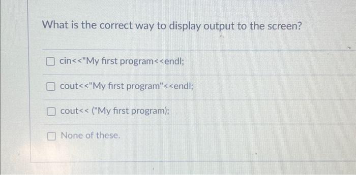 Solved What is the correct way to display output to the | Chegg.com