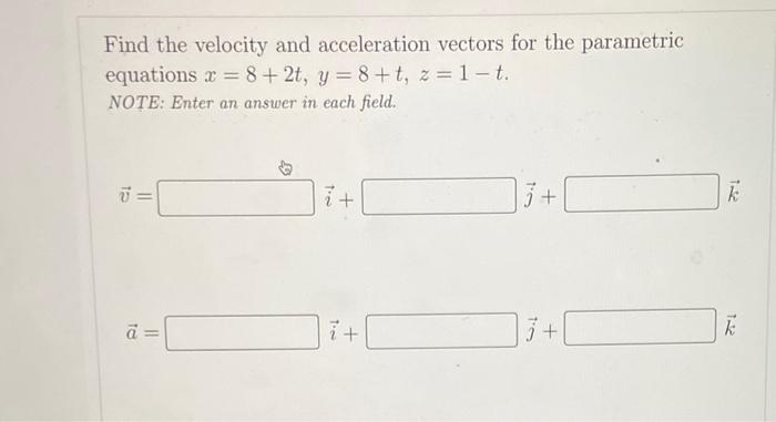 Solved Find the velocity and acceleration vectors for the | Chegg.com