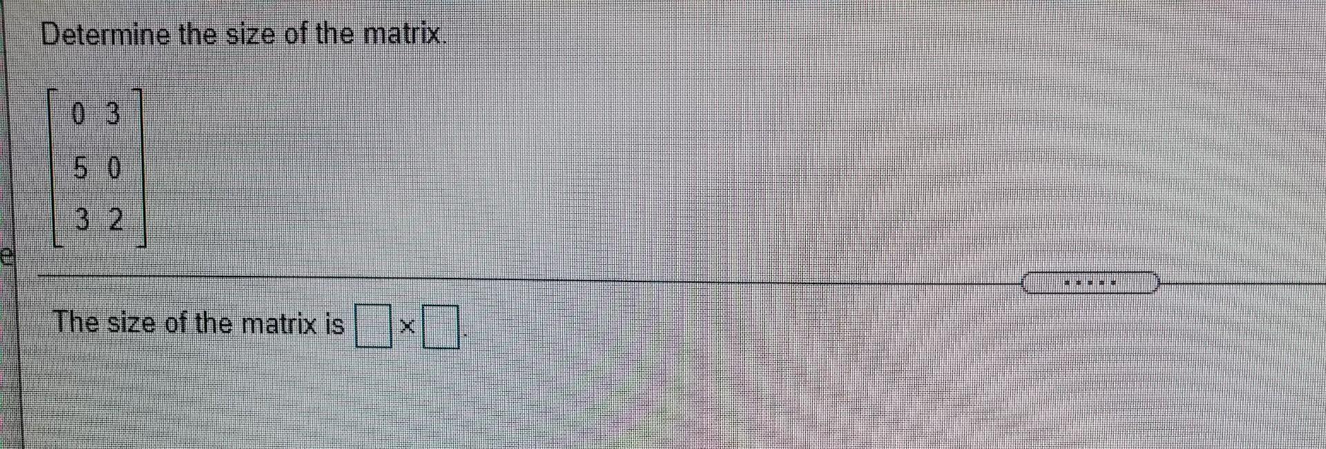 Solved Determine the size of the matrix. 50 The size of the | Chegg.com