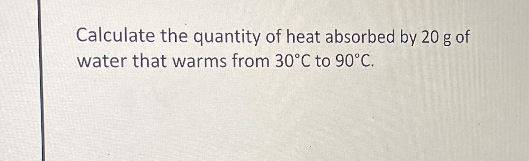 Solved Calculate the quantity of heat absorbed by 20g ﻿of | Chegg.com