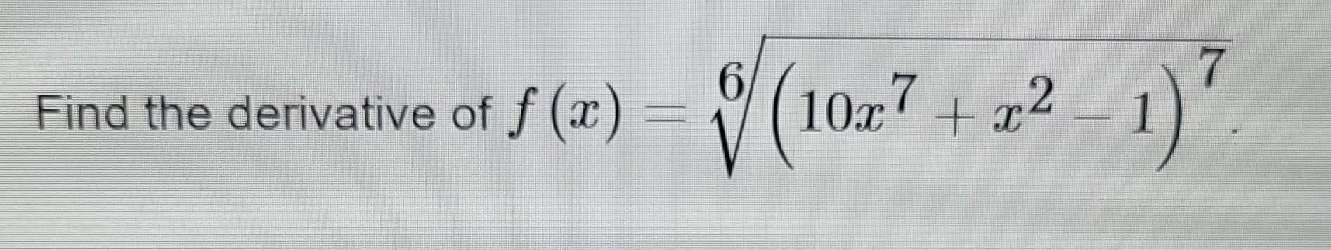 Solved Find the derivative of f(x) = root((10x ^ 7 + x ^ 2 - | Chegg.com