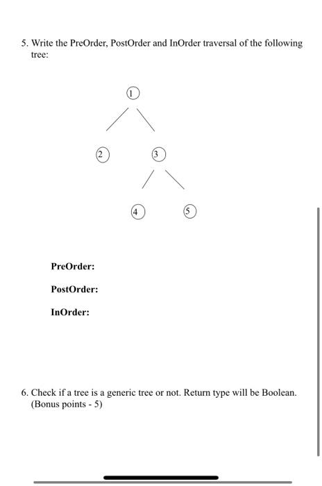 Solved 5. Write the PreOrder, PostOrder and InOrder | Chegg.com Solved 5. Write the PreOrder, PostOrder and InOrder | Chegg.com