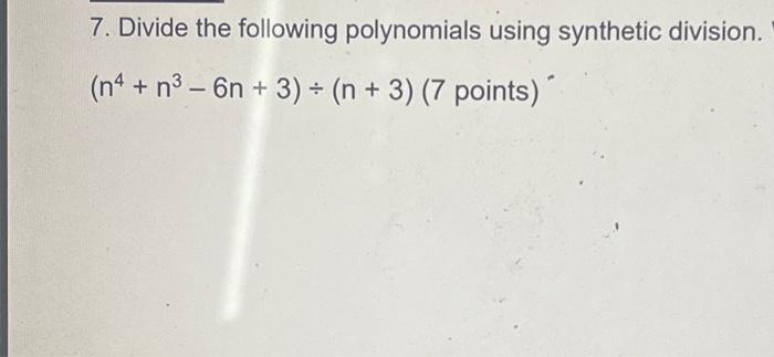 Solved 7. Divide the following polynomials using synthetic | Chegg.com